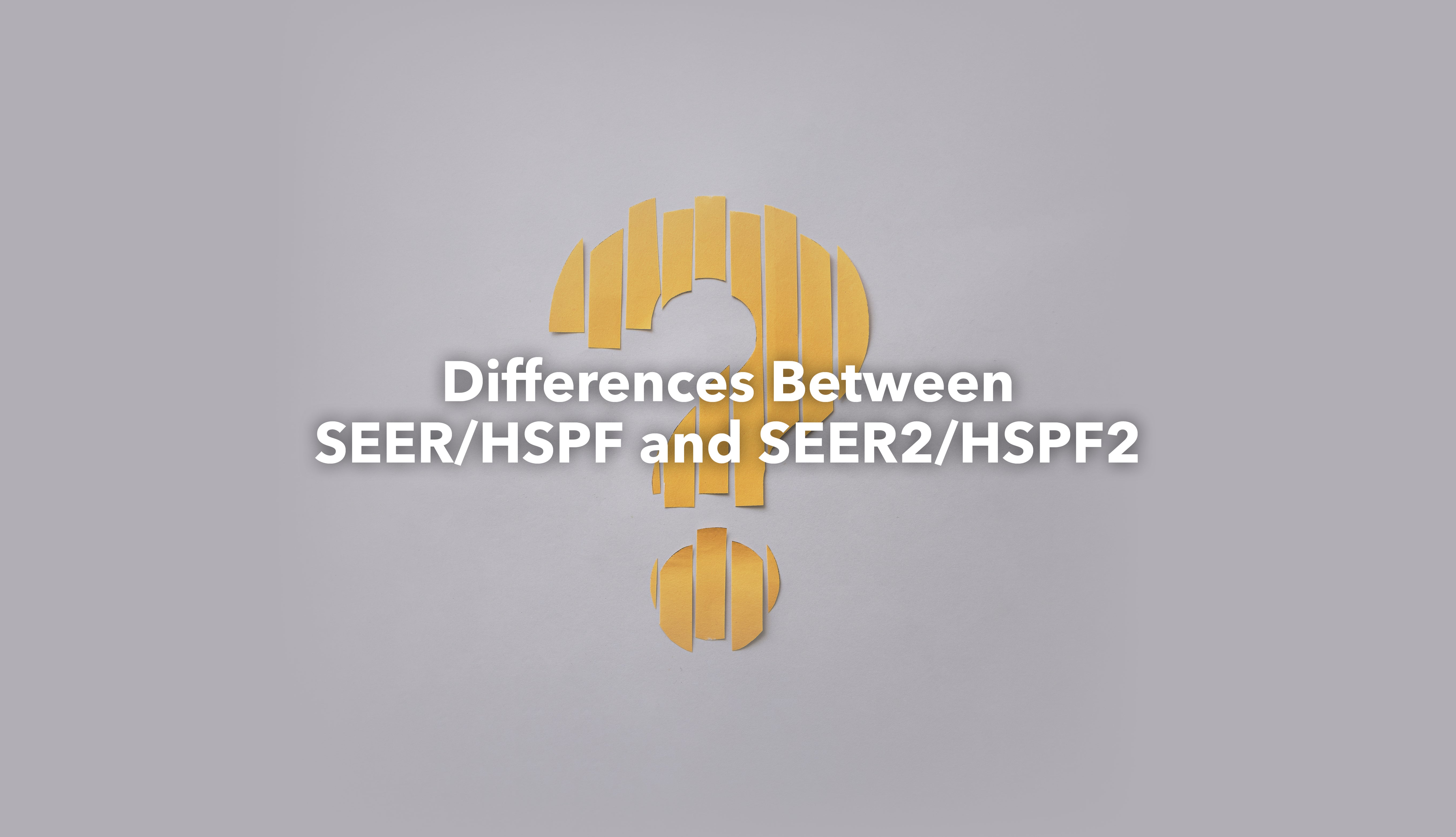 Understanding the Differences Between SEER/HSPF and SEER2/HSPF2 ...